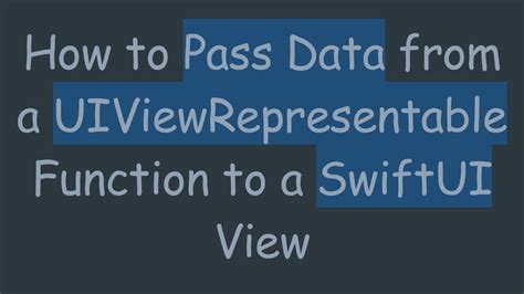 How To Pass Data From A Uiviewrepresentable Function To A Swiftui View Youtube