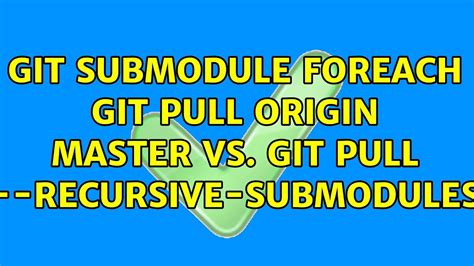 Git Submodule Foreach Git Pull Origin Master Vs Git Pull Recursive