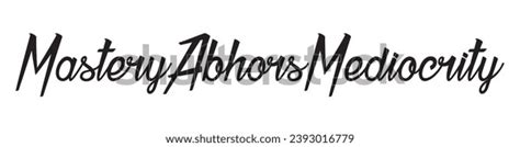 Mastery Abhors Mediocrity Over 7 Royalty Free Licensable Stock