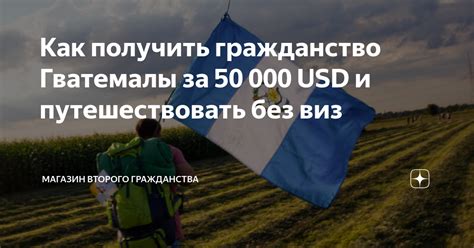 Как получить гражданство Гватемалы за 50 000 Usd и путешествовать без виз МАГАЗИН ВТОРОГО