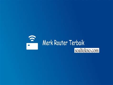 Merk Router Terbaik Pilihan Terbaik Untuk Kelancaran Jaringan Internet Soaltekno Com