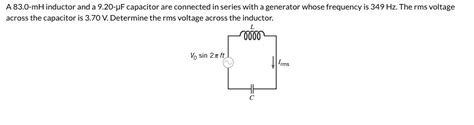 Solved A 83 0 Mh Inductor And A 9 20 Uf Capacitor Are Connected In Series With A Generator