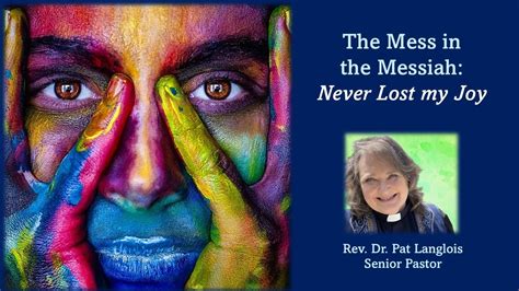 The Mess In The Messiah Never Lost My Joy Rev Dr Pat Langlois