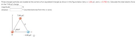 Solved Three Charged Particles Are Located At The Corners Of