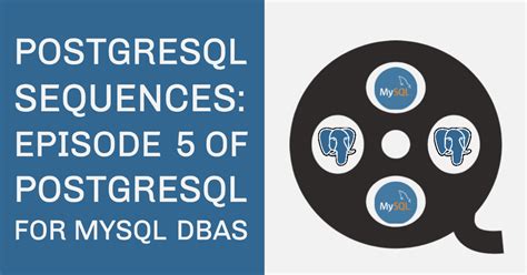 Postgresql Sequences Episode 5 Of Postgresql For Mysql Dbas