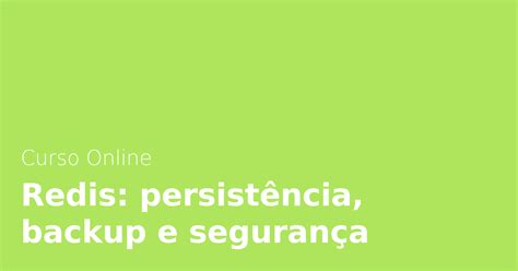 Curso Online Redis Persistência Backup E Segurança Alura