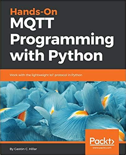 Hands On Mqtt Programming With Python Work With The Lightweight Iot