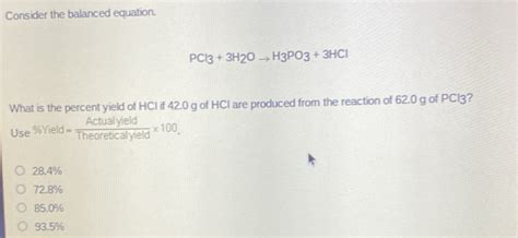 Solved Consider The Balanced Equation Pcl3 3h2oto H3po3 3hcl What Is The Percent Yield Of Hcl