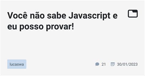 Você não sabe Javascript e eu posso provar lucaswa TabNews
