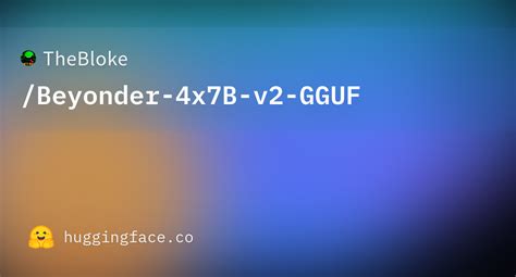 TheBloke Beyonder 4x7B V2 GGUF Hugging Face