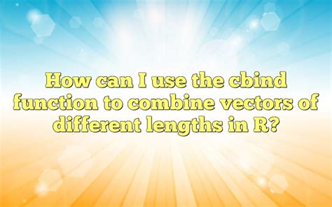 How Can I Use The Cbind Function To Combine Vectors Of Different