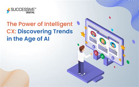 The Power Of Intelligent Cx Discovering Trends In The Age Of Ai Successive Digital