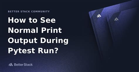 How To See Normal Print Output During Pytest Run Better Stack Community