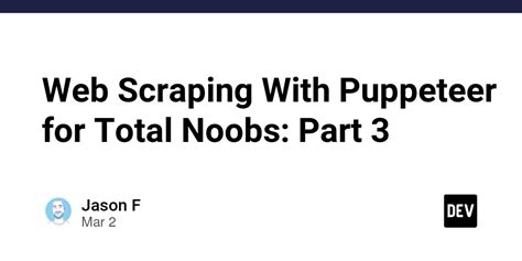 Web Scraping With Puppeteer For Total Noobs Part 3 DEV Community