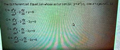 Solved The Di Fferential Equation Whose Solution Is Y E C1 Cos Xcislnx 454 Dy A Y0 Dx Dy