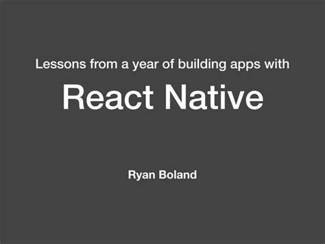 Lessons From A Year Of Building Apps With React Native Ppt