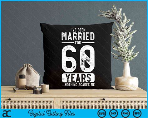 Ive Been Married 60 Years Nothing Scares Me Anniversary Svg Png Files