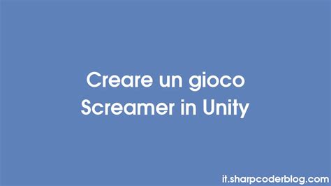 Creare Un Gioco Screamer In Unity Sharp Coder Blog