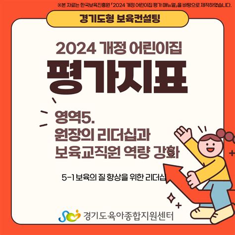 경기도육아종합지원센터 2024 개정 어린이집 평가 매뉴얼영역5원장의 리더십과 보육교직원 역량 강화 5 1 보육의 질 향상을 위한 리더십 지금 우리 지역 육아