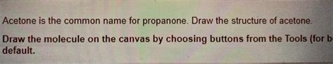 Solved Acetone Is The Common Name For Propanone Draw The Structure Of Acetone Draw The