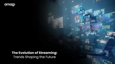 The Evolution Of Streaming Trends Shaping The Future