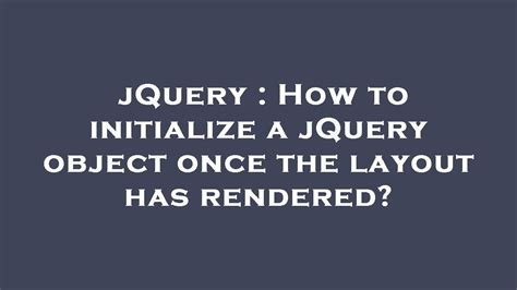 Jquery How To Initialize A Jquery Object Once The Layout Has Rendered