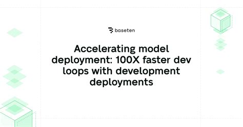 Accelerating Model Deployment 100x Faster Dev Loops With Development