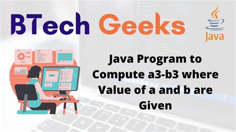 Java Program To Compute A3 B3 Where Value Of A And B Are Given Btech