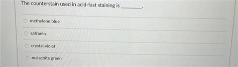 Solved The Counterstain Used In Acid Fast Staining Is
