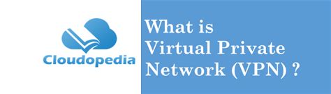 What Is Virtual Private Network Vpn Definition By Cloudopedia