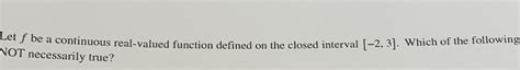 Solved Let F ﻿be A Continuous Real Valued Function Defined