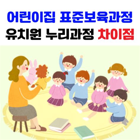 어린이집 표준보육과정 유치원 누리과정 정보 및 차이점 비교 네이버 블로그