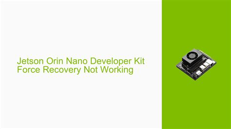 Jetson Orin Nano Developer Kit Force Recovery Not Working Help Docs