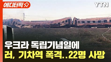 에디터픽 우크라 독립기념일에러 기차역 폭격 22명 사망 Ytn Youtube