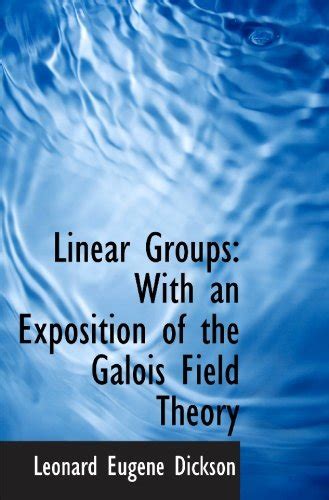 Linear Groups With An Exposition Of The Galois Field Theory By Leonard