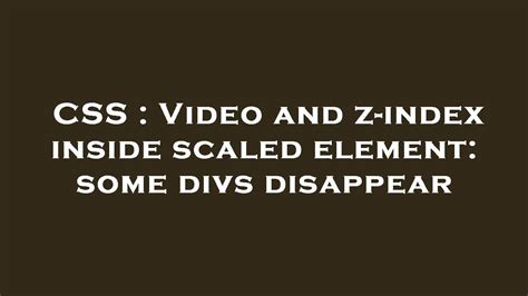 css video and z index inside scaled element some divs disappear