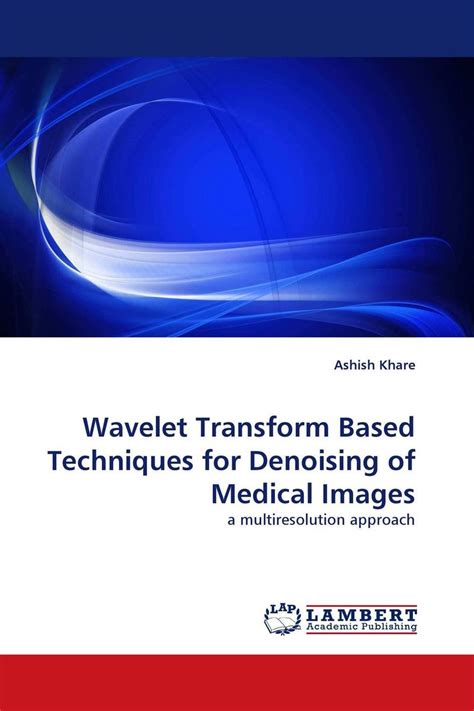Книга Wavelet Transform Based Techniques For Denoising Of Medical Images купить книгу Isbn