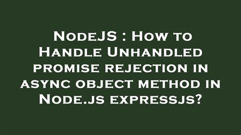 Nodejs How To Handle Unhandled Promise Rejection In Async Object Method In Nodejs Expressjs