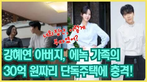 강혜연 아버지 에녹 부모님의 결혼 선물 보고 충격 너희 집안 이렇게 부자였어 에녹 가족의 숨겨진 배경 30억 원짜리 최고급 단독주택 Youtube