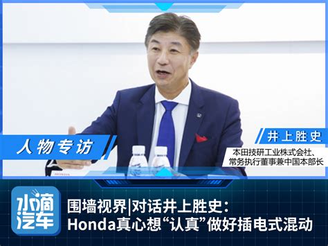 围墙视界对话井上胜史：honda真心想“认真”做好插电式混动 水滴汽车