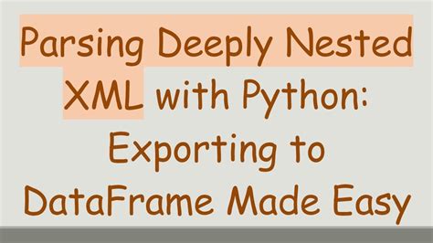 Parsing Deeply Nested Xml With Python Exporting To Dataframe Made Easy Youtube