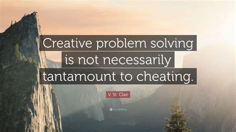 V St Clair Quote “creative Problem Solving Is Not Necessarily