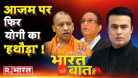 Ye Bharat Ki Baat Hai आजम पर फिर योगी का हथौड़ा देखिए ये भारत की