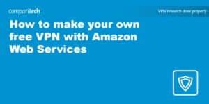 How To Make Your Own Free VPN With Amazon Web Services