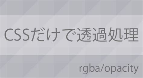 CSSで要素 背景 文字 を透過する方法opacityとrgbaの違い