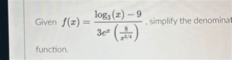 Solved Given F X Log3 X 93ex 8x34 ﻿simplify The Denomina