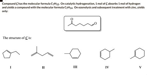 Compound Chas The Molecular Formula C7h12 On Catalytic Hydrogenation 1mol Of Cabsorbs 1 Mol Of