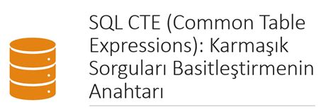 Sql Cte Common Table Expressions Karmaşık Sorguları Basitleştirmenin