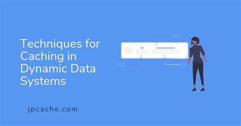 Techniques For Caching In Dynamic Data Systems