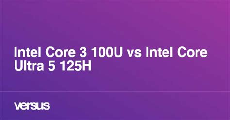 Intel Core 3 100u Vs Intel Core Ultra 5 125h What Is The Difference